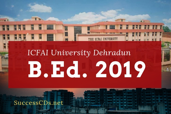 ICFAI University Dehradun B.Ed. Admission 2019, Dates, Application