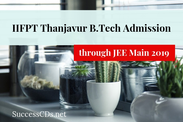 IIFPT Thanjavur B.Tech Admission 2019, Dates, Eligibility, Application