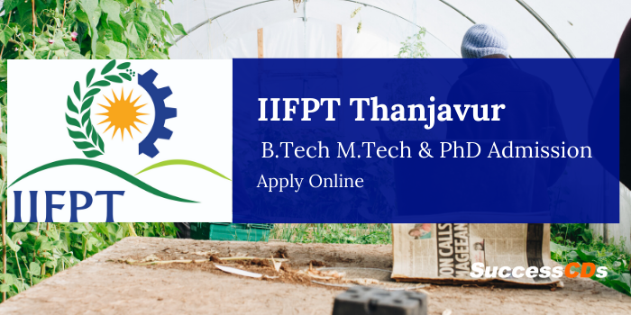IIFPT Thanjavur M.Tech and PhD Admission 2021 Application Form, Dates