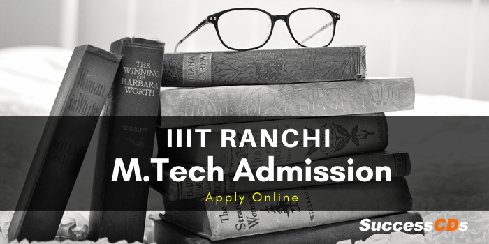 IIIT Ranchi M.Tech Admission 2020, Dates, Eligibility, Application Form