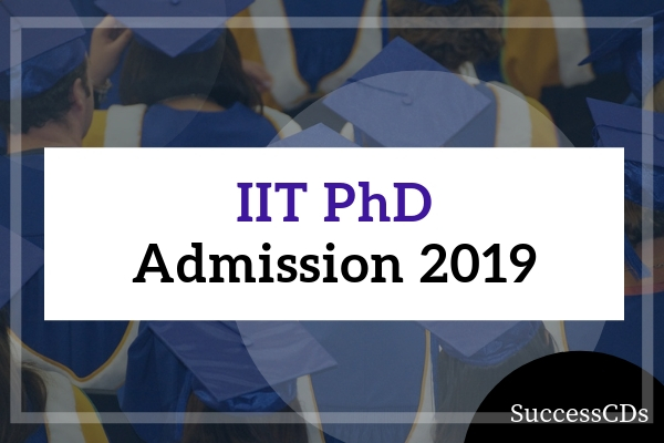 IIT PHD Admissions 2019, Application Date, Eligibility, Entrance Exam