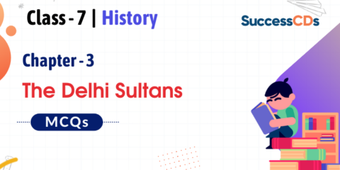 MCQs for Class 7 History Chapter 3 “The Delhi Sultans”