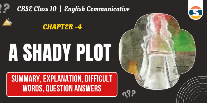 A Shady Plot Summary, Explanation, Difficult Words, Question Answers - CBSE Class 10 English