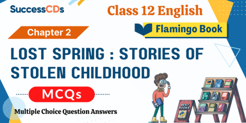 Lost spring: Stories of Stolen Childhood MCQs with Answers NCERT Class 12 English Lesson 2