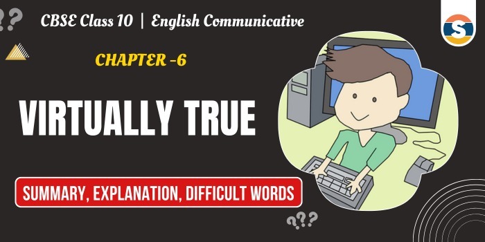 VIRTUALLY TRUE Summary, Explanation, Word meanings Class 10