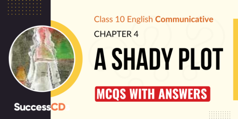 A Shady Plot MCQs with Answers CBSE Class 10 English Communicative Chapter 4