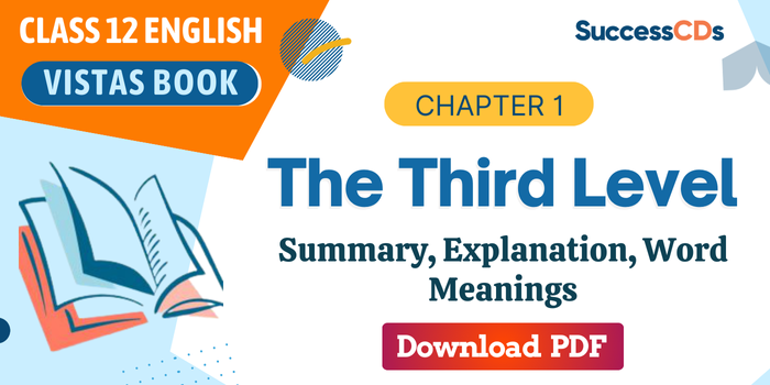 Third Level Summary, Explanation, Word meanings Class 12