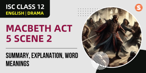 Macbeth Act 5 Scene 2 Summary | ISC Class 12 English Drama